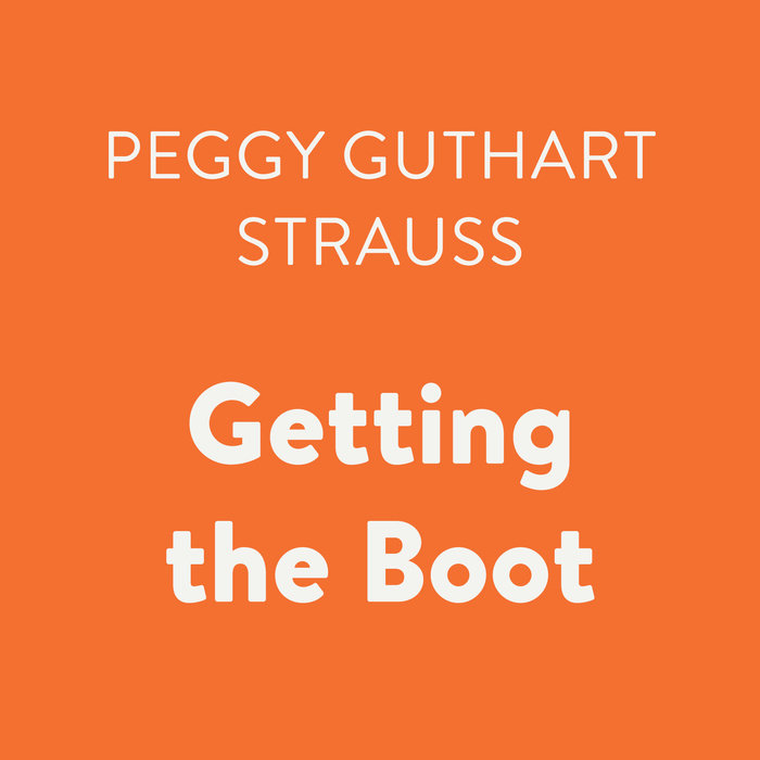 Getting the Boot by Peggy Guthart Strauss | Penguin Random House Audio