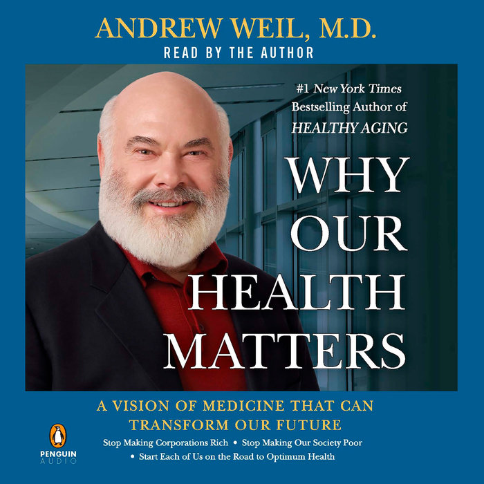 Why Our Health Matters by Andrew Weil, M.D. | Penguin Random House Audio