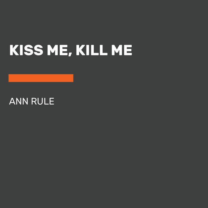 Kiss Me, Kill Me by Ann Rule | Penguin Random House Audio