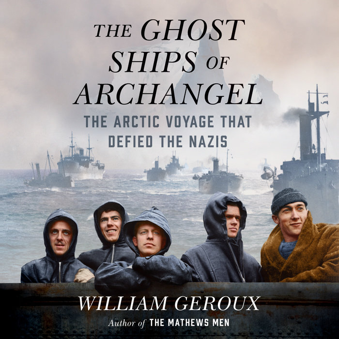 The Ghost Ships of Archangel by William Geroux | Penguin Random House Audio