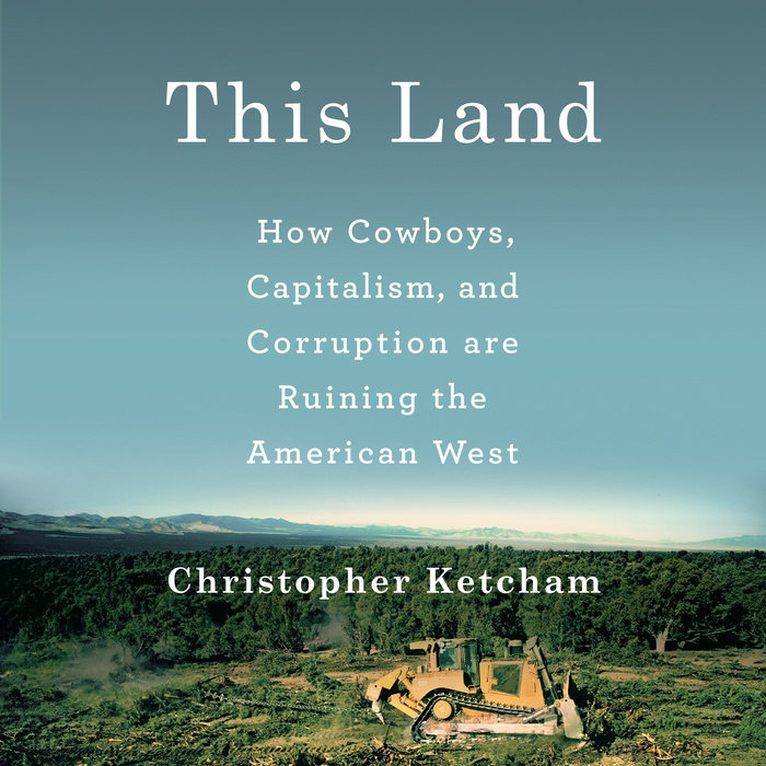 This Land by Christopher Ketcham | Penguin Random House Audio