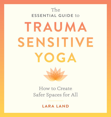 The Essential Guide to Trauma Sensitive Yoga | Random House Publishing Group
